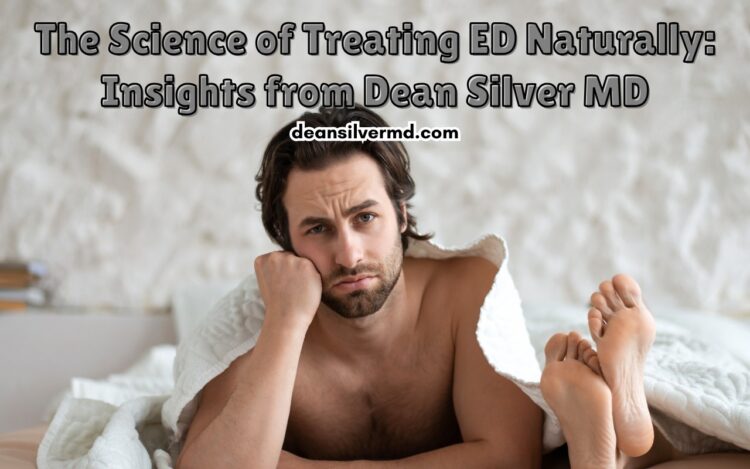 The Science of Treating ED Naturally: Insights from Dean Silver MD ...